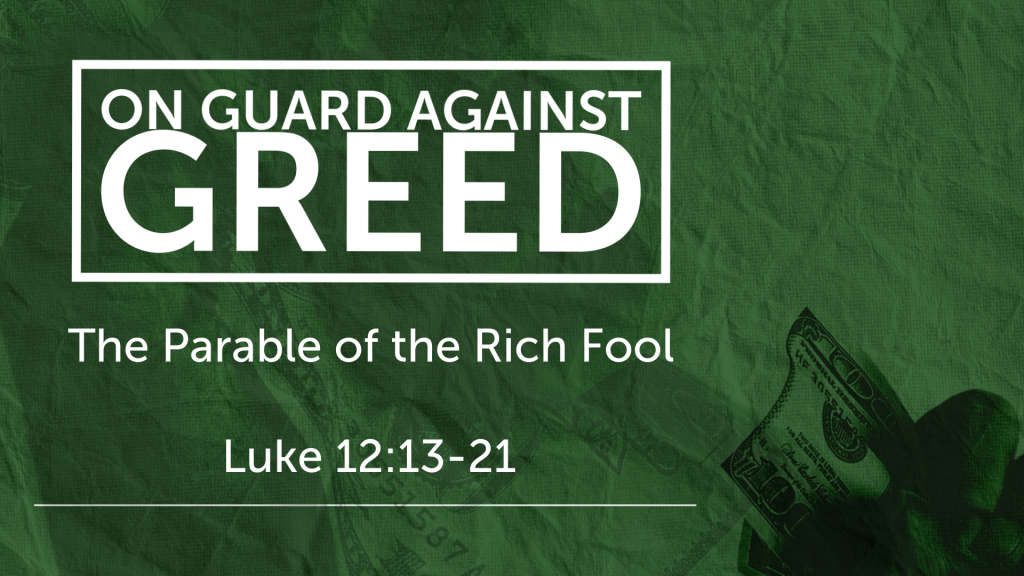 "On Guard Against Greed: The Parable of the Rich Fool" Luke 12: 13-21 ...